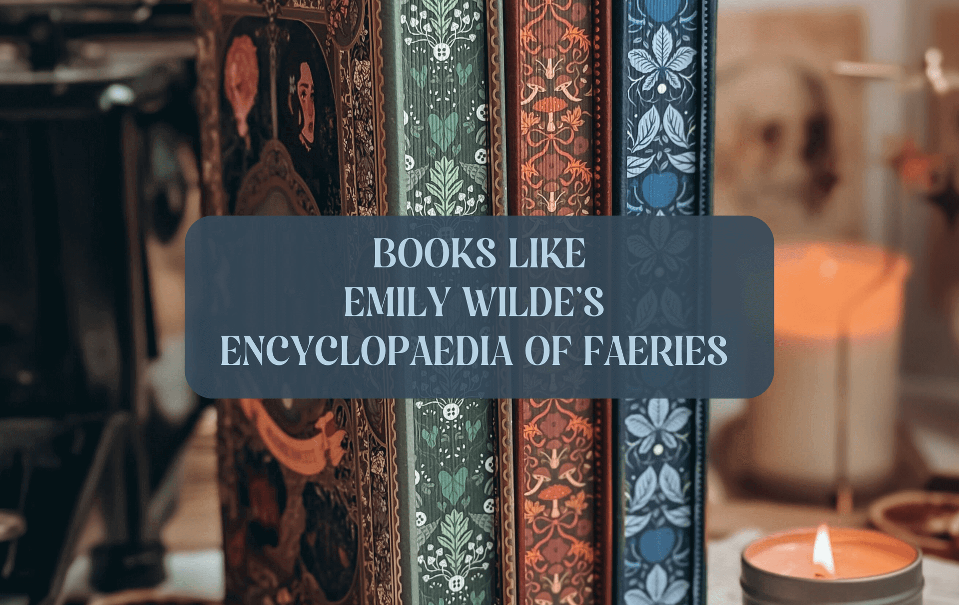 7 Books Similar To Emily Wilde's Encyclopaedia of Faeries – OwlCrate